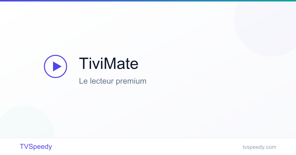 TiviMate : guide du meilleur lecteur IPTV pour Android TV