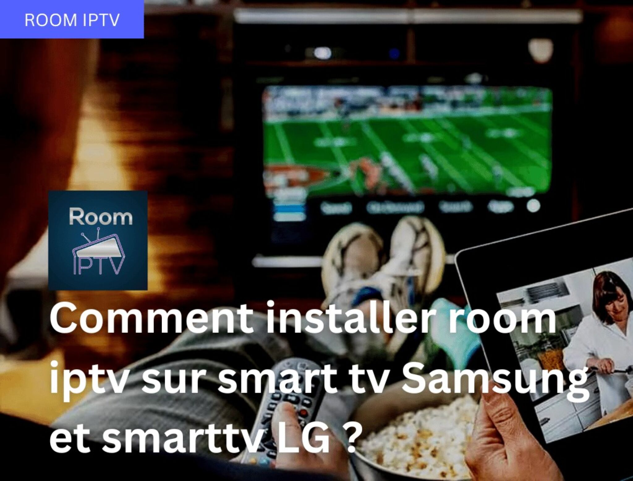 comment installer room iptv sur smart tv Samsung et smarttv LG ? - TVSpeedy